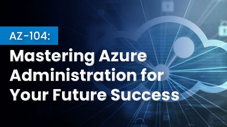 AZ-104: Mastering Azure Administration for Your Future Success | by ...