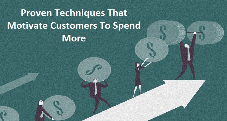 Proven Techniques That Motivate Customers To Spend More | by ...