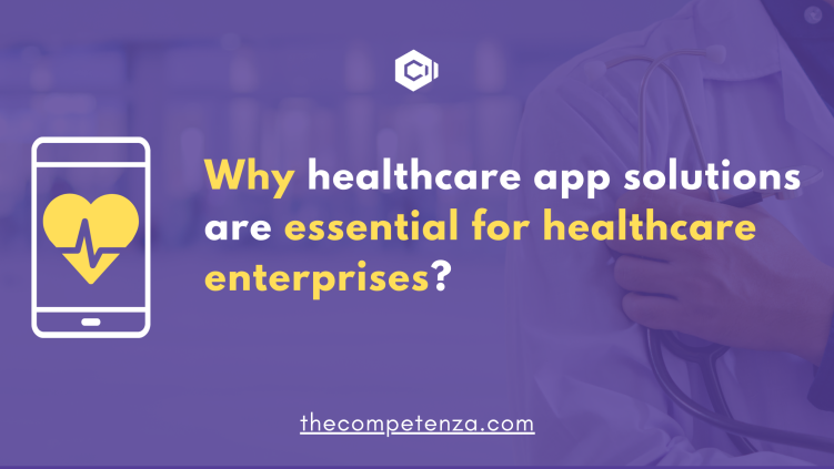Why Healthcare app solutions are essential for healthcare enterprises ...