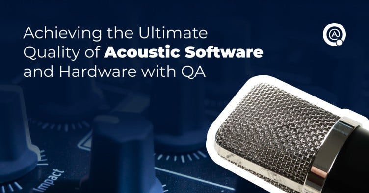 Achieving The Ultimate Quality Of Acoustic Software And Hardware With Qa By Qatestlab Medium