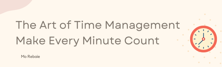 The Art of Time Management: How to Make Every Minute Count | by Mo Rebaie | Medium