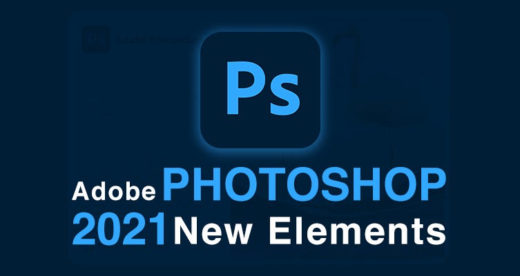 10 Amazing Adobe Photoshop 2021 New Elements | by The Learn Design | Medium