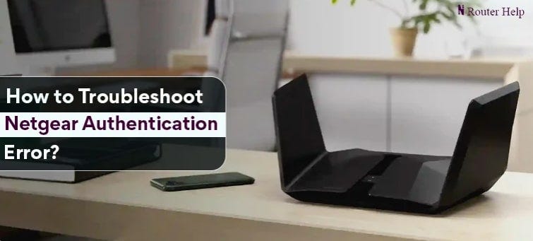 How To Troubleshoot Netgear Authentication Error John Miller Medium