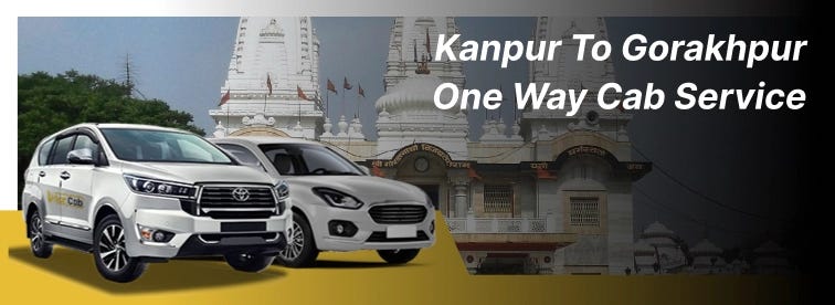 Kanpur to Gorakhpur One-Way Taxi Service:Travel Guide by The Urban Cab | by Urbancabsgmv | Jul ...