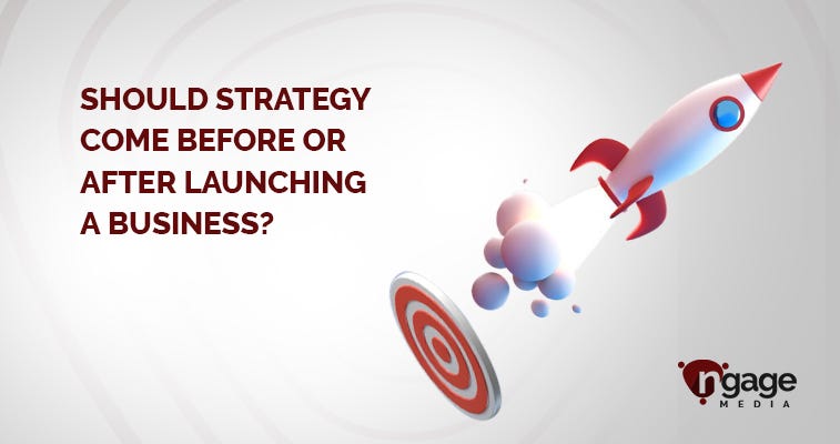 SHOULD STRATEGY COME BEFORE OR AFTER LAUNCHING A BUSINESS? | by Ngage ...