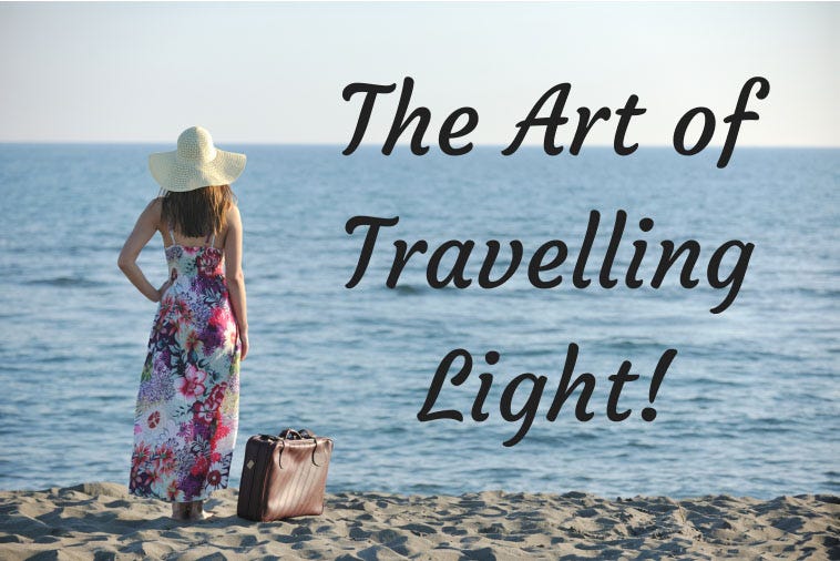 THE ART OF TRAVELLING LIGHT!. Believe it or not, one of the ways to ...
