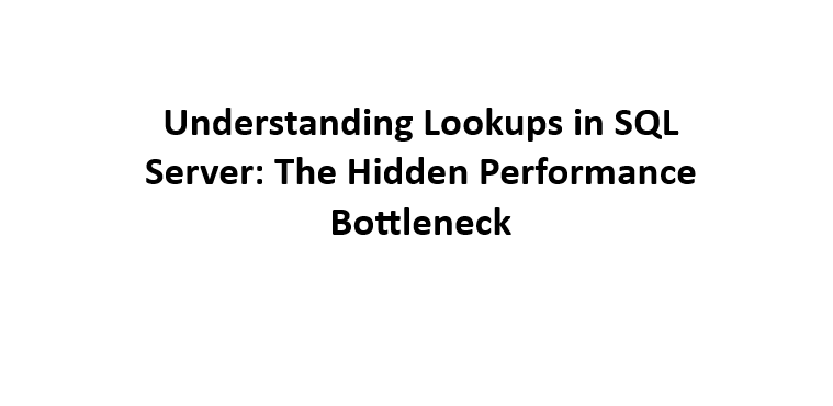 Understanding Lookups in SQL Server: The Hidden Performance Bottleneck | by Zayn Tariq | Medium