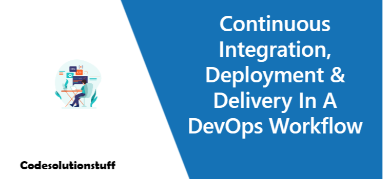 Continuous Integration, Deployment & Delivery In A DevOps Workflow | by CodeSolutionStuff | Medium