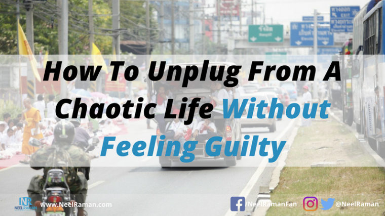 How To Unplug From A Chaotic Life Without Feeling Guilty | by Neel ...