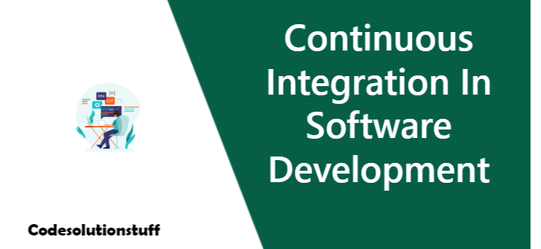 Continuous Integration In Software Development | by CodeSolutionStuff | Medium