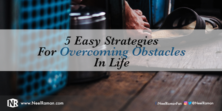 5 Easy Strategies For Overcoming Obstacles In Life | by Neel Raman | Medium