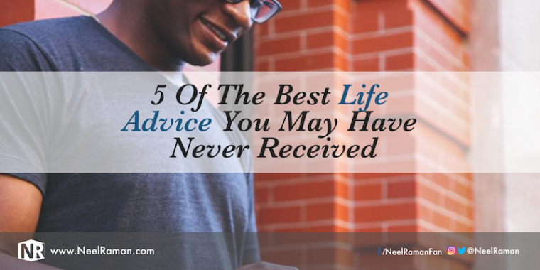 5 Of The Best Life Advice You May Have Never Received | by Neel Raman ...