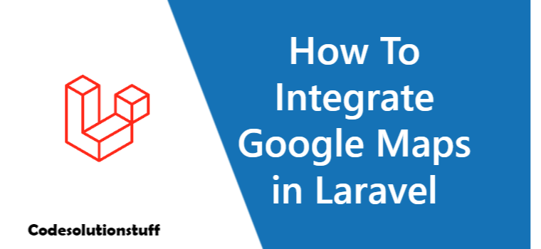 How To Integrate Google Maps in Laravel | by CodeSolutionStuff | Medium