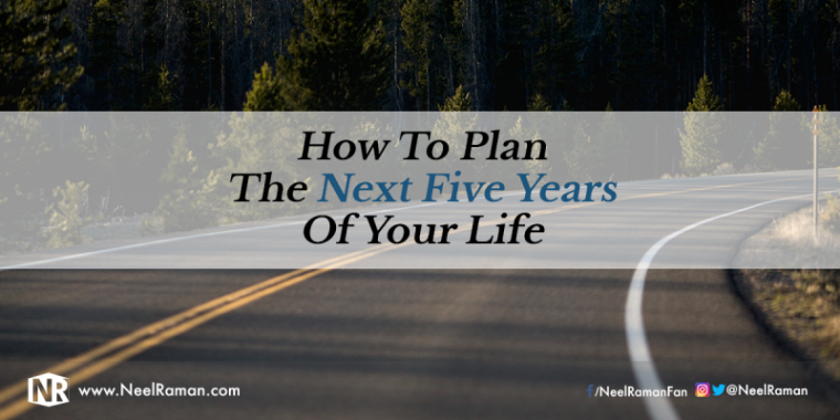 How To Plan The Next Five Years Of Your Life | by Neel Raman | Medium