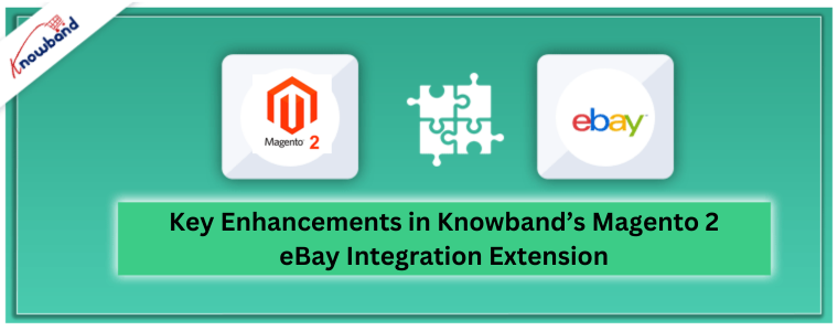 Streamline Your E-Commerce Operations with Knowband’s Magento 2 eBay ...