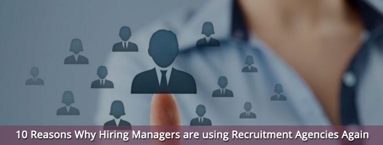 10 Reasons Why Hiring Managers are using Recruitment Agencies Again ...