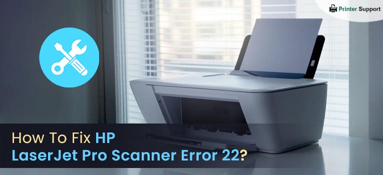 How to Fix HP LaserJet Pro Scanner Error 22? - Kate Watson - Medium