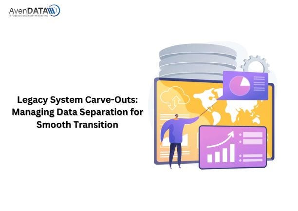 Legacy System Carve-Outs: Managing Data Separation for Smooth Transition - TheOmniBuzz