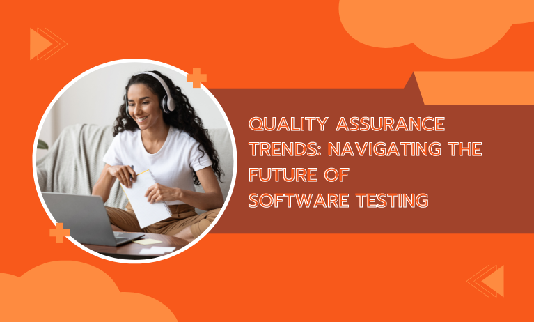 Quality Assurance Trends: Navigating the Future of Software Testing ...
