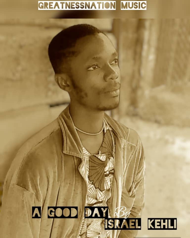 A Good Day by Israel Kehli (Gospel Music) | by African2nice | Jan, 2024 ...