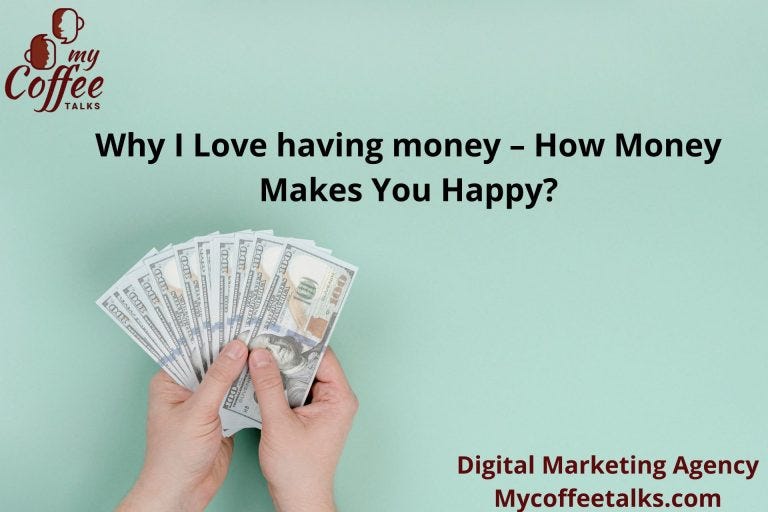 Why I Love having money — How Money Makes You… | by mycoffee Talks | Medium