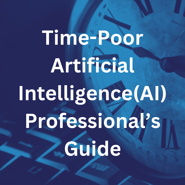 Time-Poor Artificial Intelligence(AI) Professional’s Guide: Edition II ...
