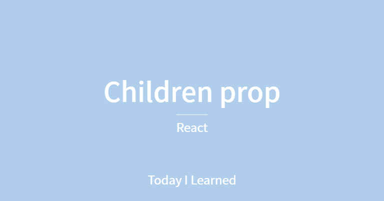 Children prop. What is the Children prop? | by Julia Lee | Medium
