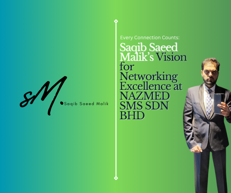Every Connection Counts: Saqib Saeed Malik’s Vision for Networking ...