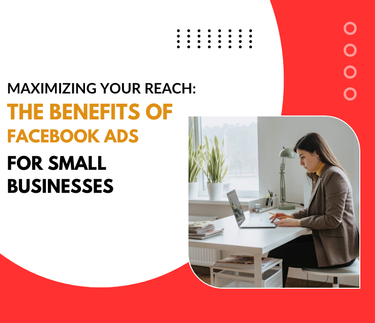 Maximizing Your Reach: The Benefits of Facebook Ads for Small ...