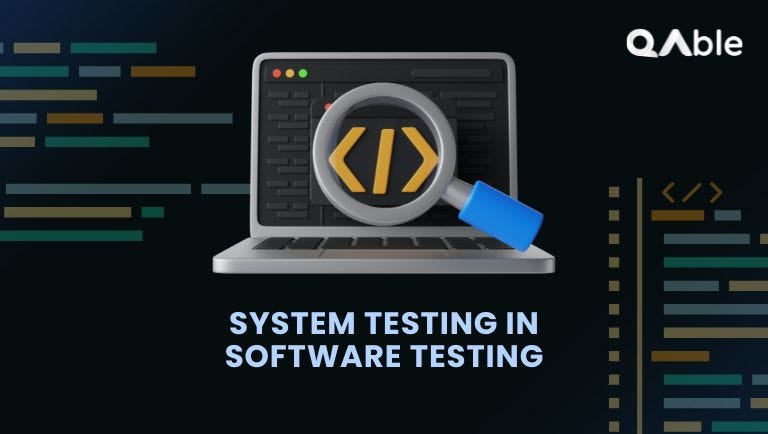 The Vital Role of System Testing in Software Testing | by QAble Testlab ...