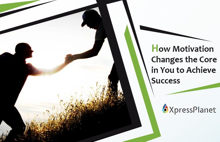 How Motivation Changes the Core in You to Achieve Success | by Xpress ...