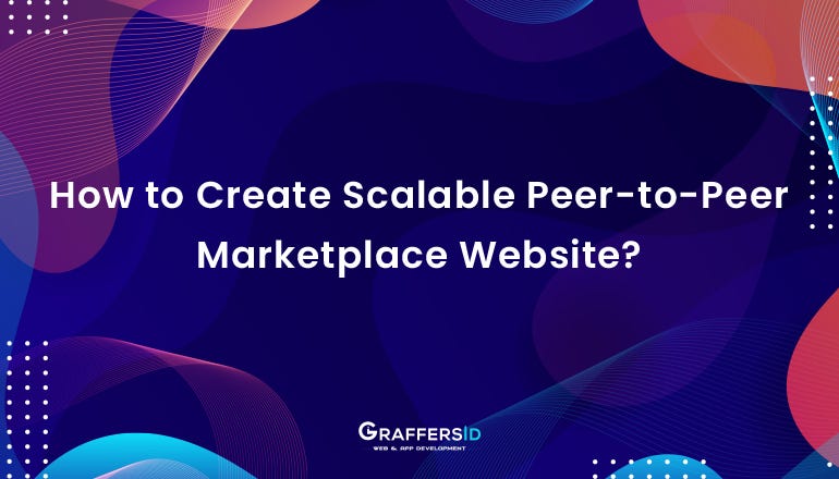 How to Create a Scalable Peer-to-Peer Marketplace Website? | by ...