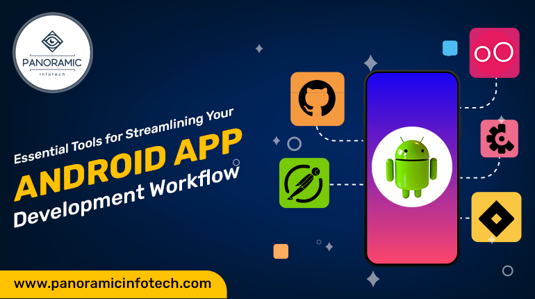 Essential Tools For Streamlining Your Android App Development Workflow By Panoramicinfotechs