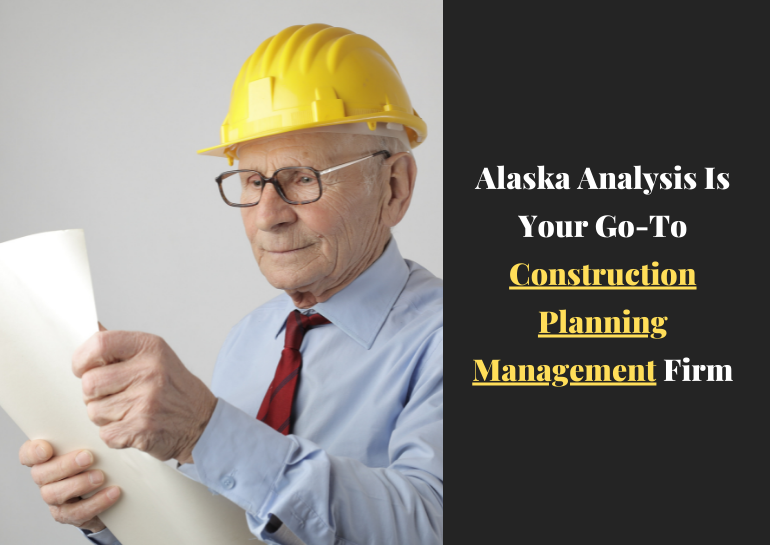 Alaska Analysis Is Your Go-To Construction Planning Management Firm ...