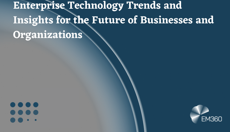 Enterprise Technology Trends and Insights for the Future of Businesses and Organizations | by ...