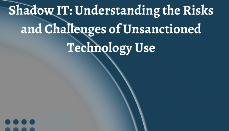 Shadow It Understanding The Risks And Challenges Of Unsanctioned Technology Use By Em360tech