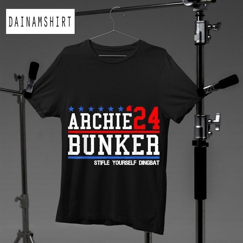 Archie Bunker 24 For President 2024 Stifle Yourself Dingbat Shirt ...