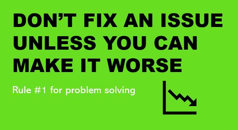 Rule #1 Don’t Fix an Issue Unless You Can Make It Worse | by Greg ...