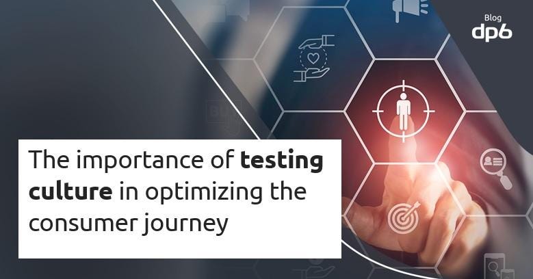 The importance of testing culture in optimizing the consumer journey ...