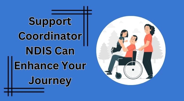 How a Support Coordinator NDIS Can Enhance Your Journey | by My Life My Way | Medium