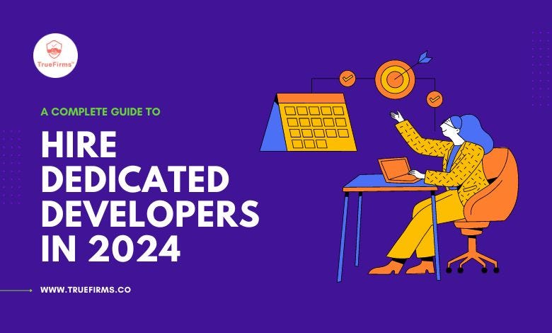 Hire Dedicated Developers in 2024: A Complete Guide | by TrueFirms ...