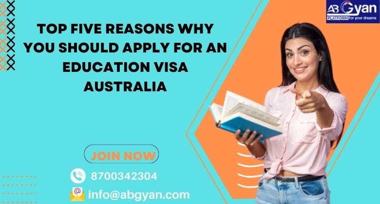 Top Five Reasons Why You Should Apply for an Education Visa Australia ...