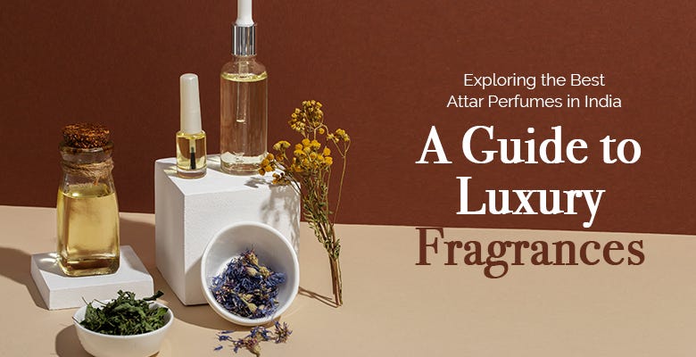 Exploring the Best Attar Perfumes in India: A Guide to Luxury ...