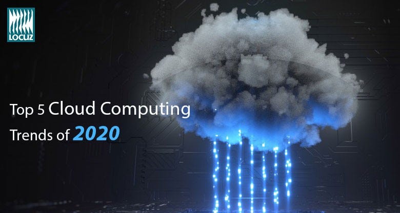 Top 5 Cloud Computing Trends of 2020 | by Mounika | Locuz Inc. | Medium