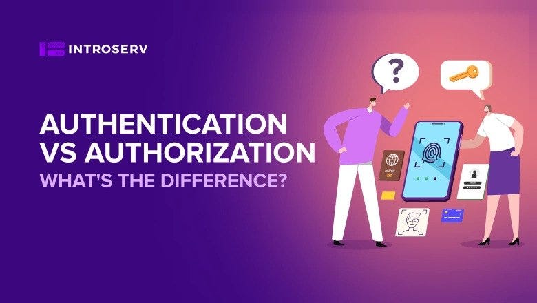 Understanding the Nuances: Authentication vs Authorization | INTROSERV ...