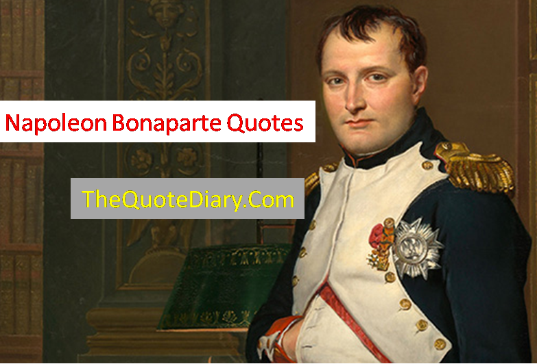 Napoleon Bonaparte Quotes. Napoleon Bonaparte was born on 20 April ...