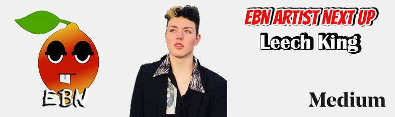 EBN Artist Next Up: Leech King. | Medium