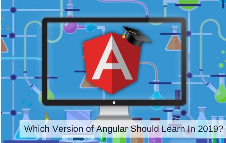 Which Version Of Angular Should Learn In 2019? | by Cyber Success | Medium