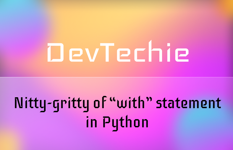 Nitty-gritty of “with” statement in Python | by DevTechie | DevTechie | Medium