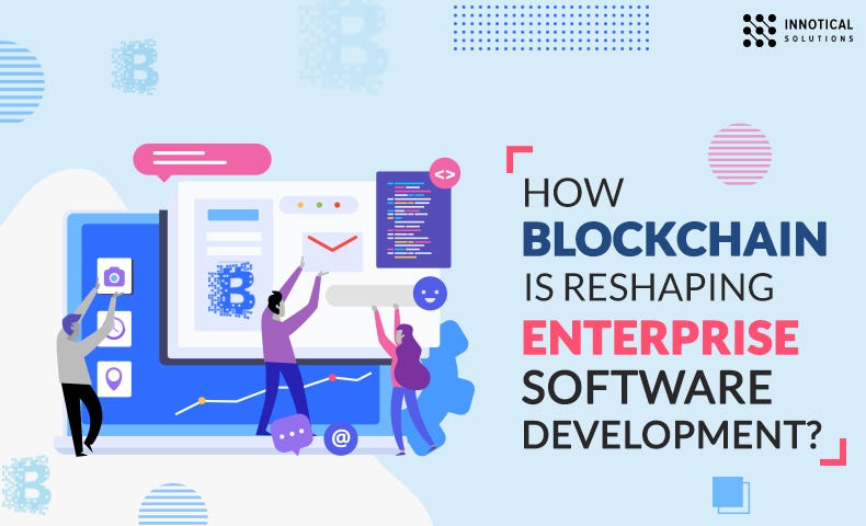 How Blockchain is Reshaping Enterprise Software Development? | by Innotical Solutions | Medium